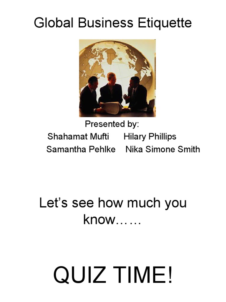 Global Business Etiquette: Presented By: Shahamat Mufti Hilary Phillips ...