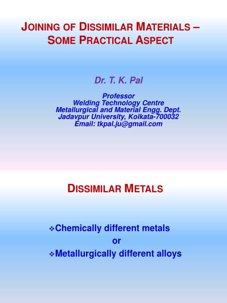 Dr. T K Pal - Joining of Dissimilar Materials - Some Practical Aspect ...