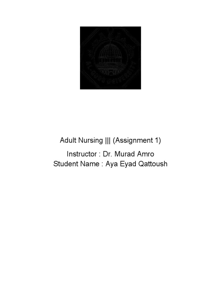 Adult Nursing - (Assignment 1) Instructor: Dr. Murad Amro Student Name: Aya Eyad Qattoush | PDF ...