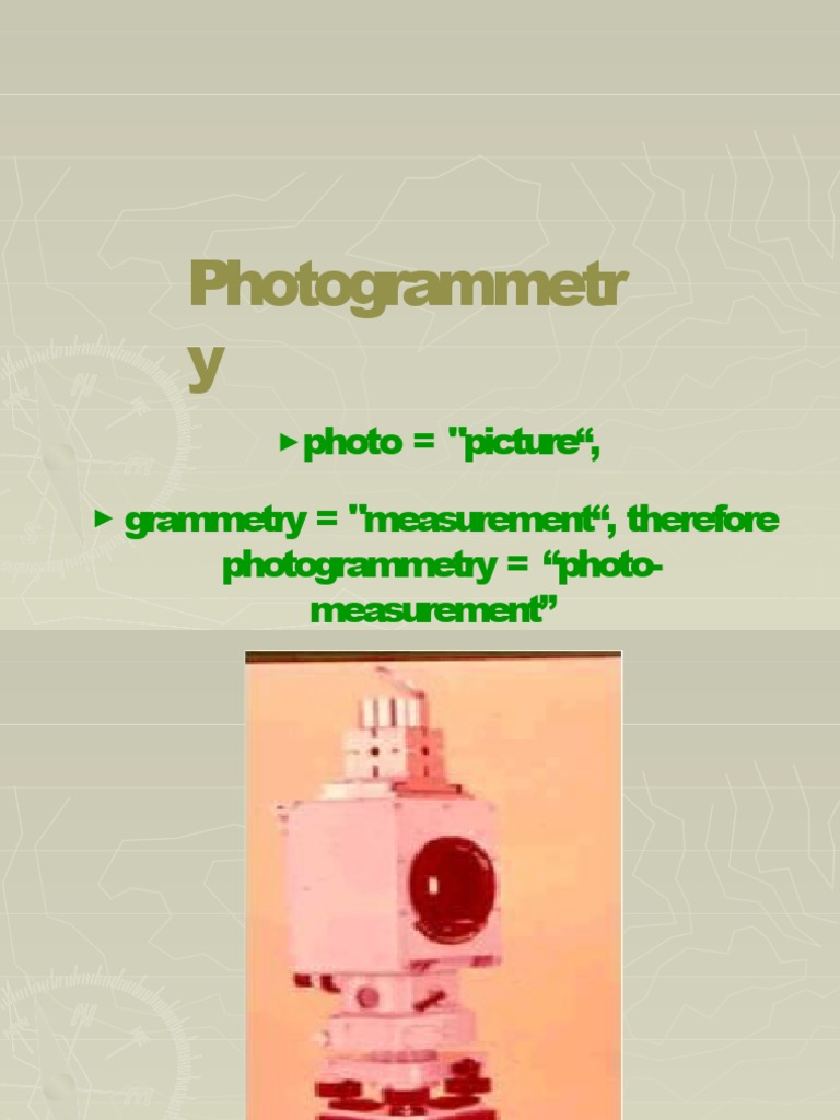 Photogrammetr Y: Photo "Picture", Grammetry "Measurement", Therefore ...