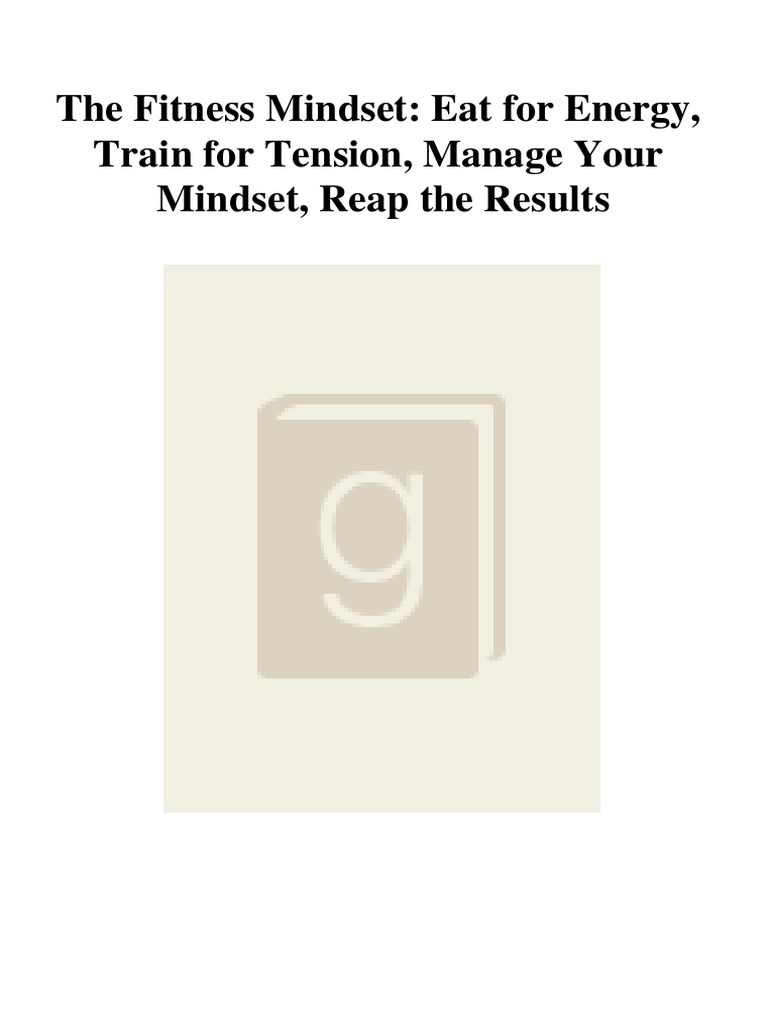 The Fitness Mindset: Eat For Energy, Train For Tension, Manage Your ...