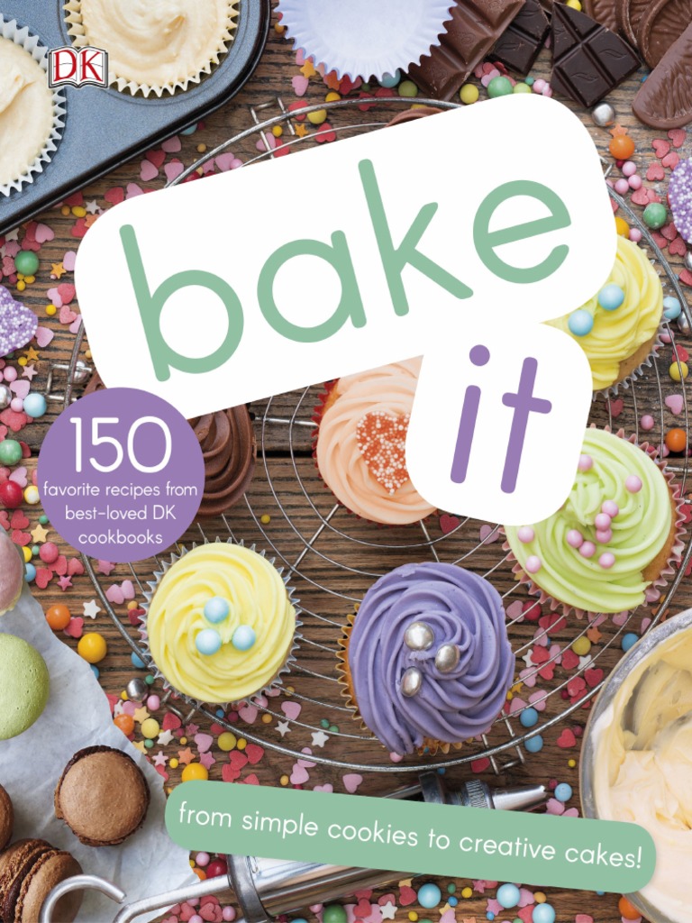 Bake It More Than 150 Recipes For Kids From Simple Cookies To Creative ...