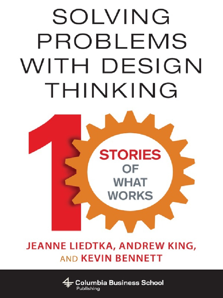 Solving Problems With Design Thinking Ten Stories of What Works by ...