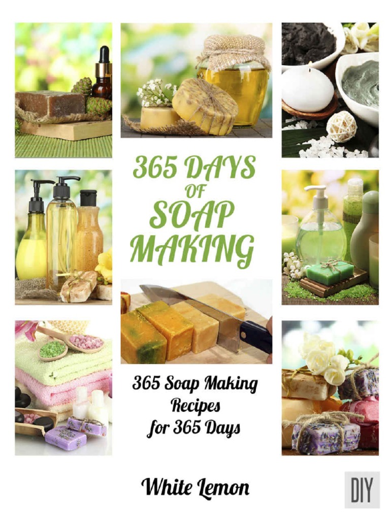 Soap Making - 365 Days of Soap Making - 365 Soap Making Recipes For 365 ...
