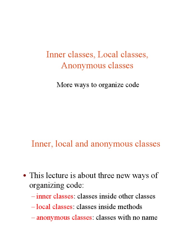 Inner Classes Local Classes Anonymous Classes More Ways To Organize