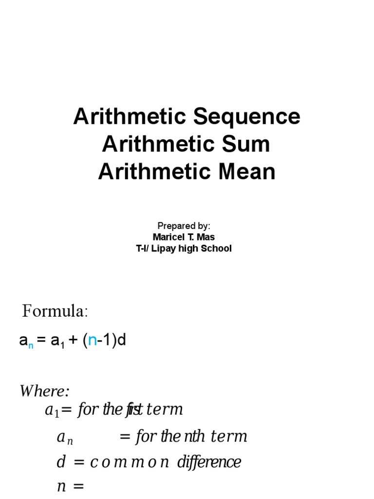 Arithmetic Sequence Arithmetic Sum Arithmetic Mean: Maricel T. Mas T-I/ Lipay High School | PDF ...