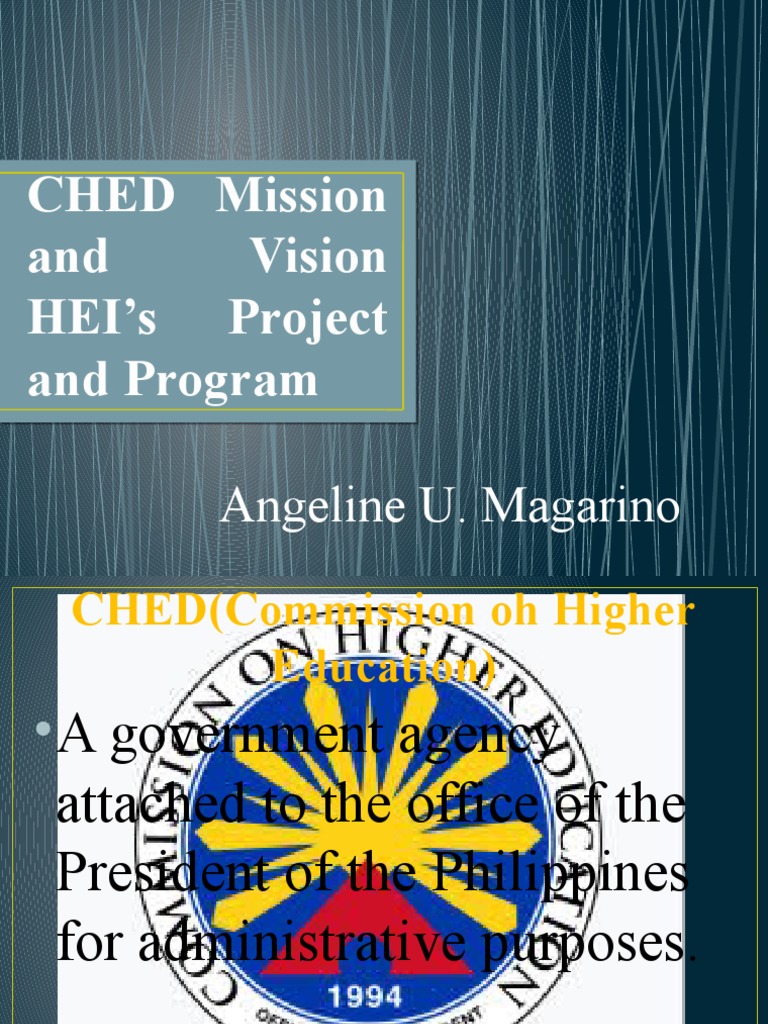 CHED Mission and Vision HEI's Project and Program: Angeline U. Magarino ...