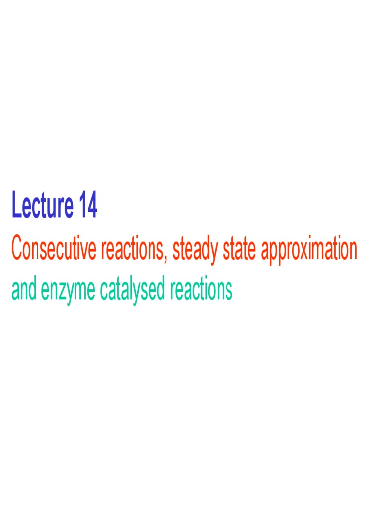 Consecutive Reactions, Steady State Approximation: and Enzyme Catalysed ...