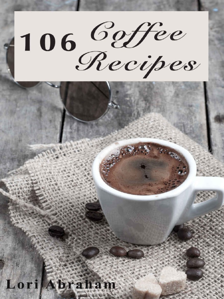 106 Coffee Recipes - Abraham, Lori | PDF | Syrup | Chocolate