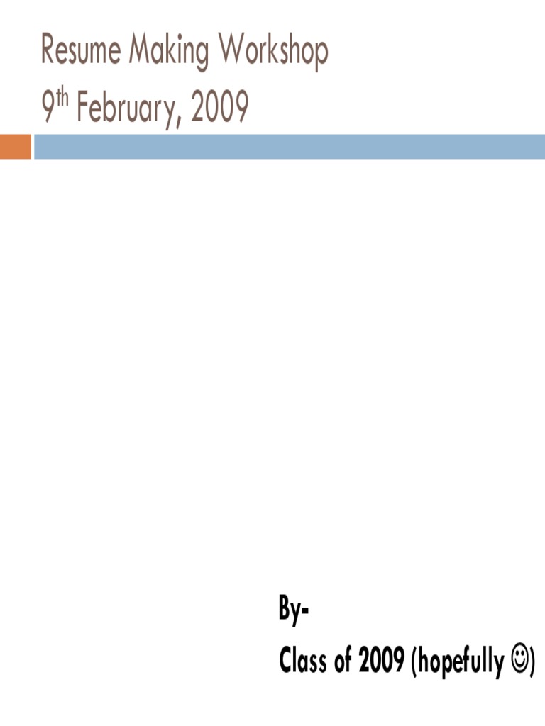 Resume Making Workshop 9 February, 2009: By-Class of 2009 (Hopefully ) | PDF | Résumé | Leadership