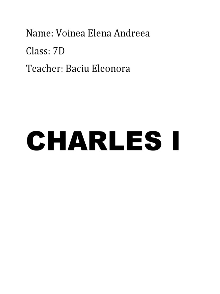 Charles I: Name: Voinea Elena Andreea Class: 7D Teacher: Baciu Eleonora ...
