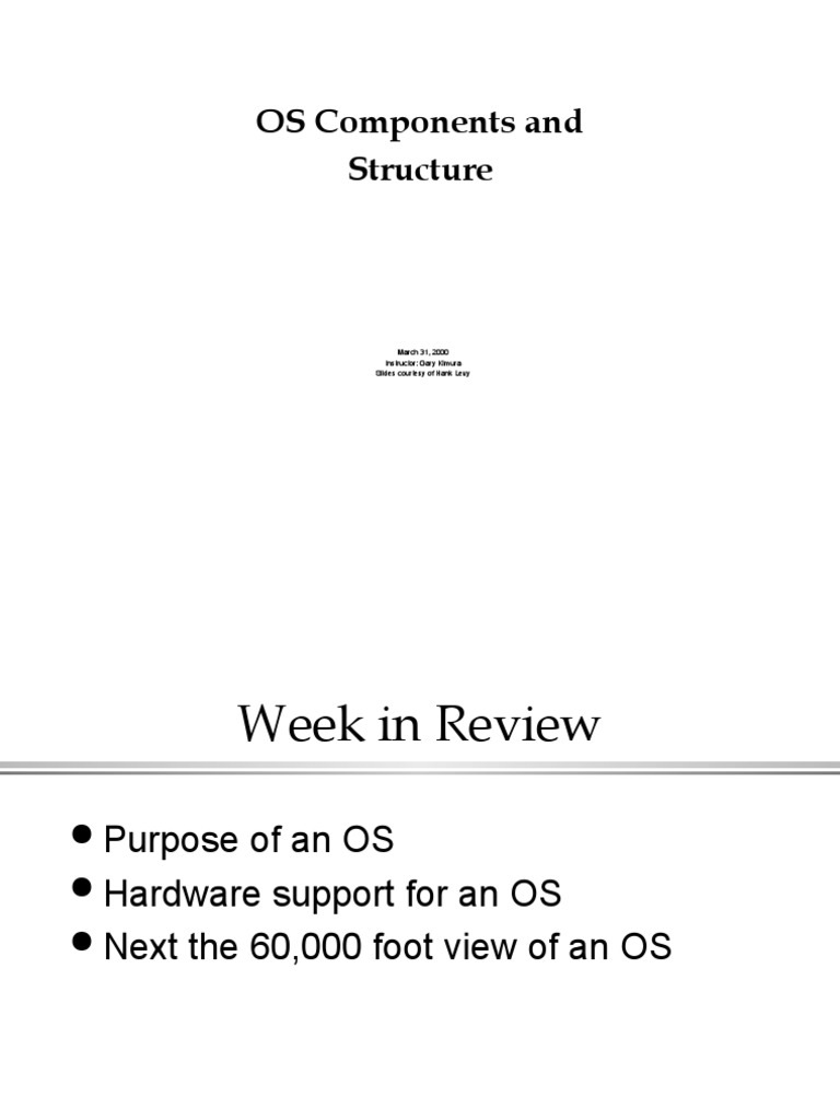 OS Components and Structure: March 31, 2000 Instructor: Gary Kimura ...