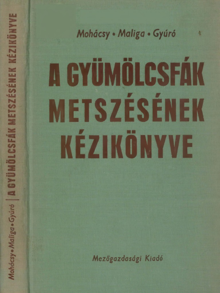 MOHÁCSY Mátyás, MALIGA Pál, GYÚRÓ Ferenc: A Gyümölcsfák Metszésének ...