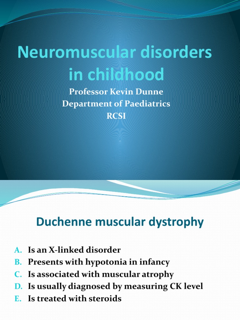 Neuromuscular Disorders in Childhood: Professor Kevin Dunne Department ...