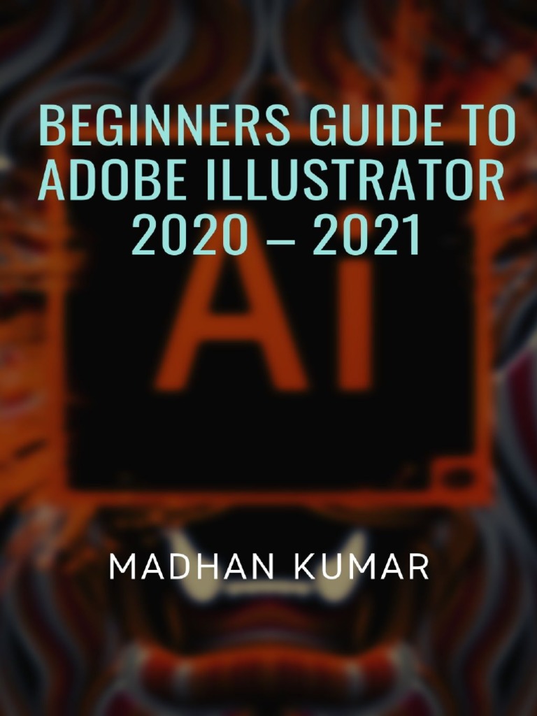 Kumar, Madhan. 2020. Beginners Guide To Adobe Illustrator 2020 - 2021 ...