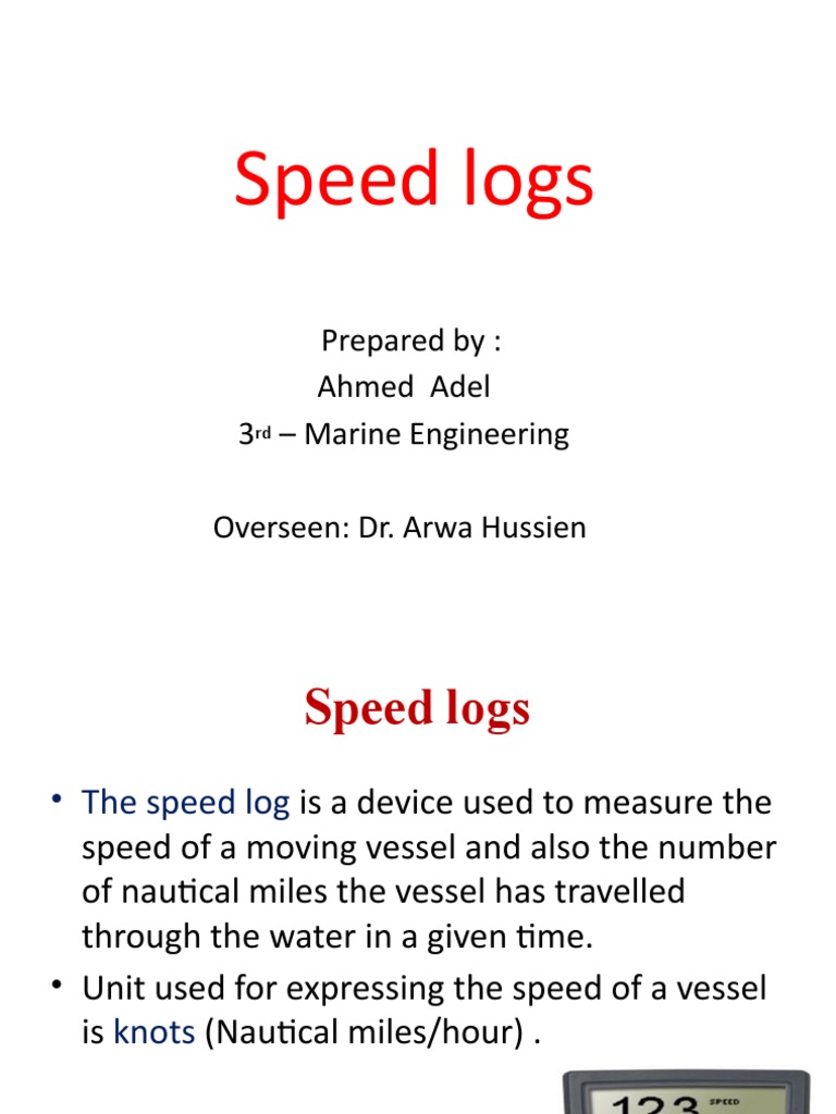 Speed Logs: Prepared By: Ahmed Adel 3 - Marine Engineering Overseen: Dr ...