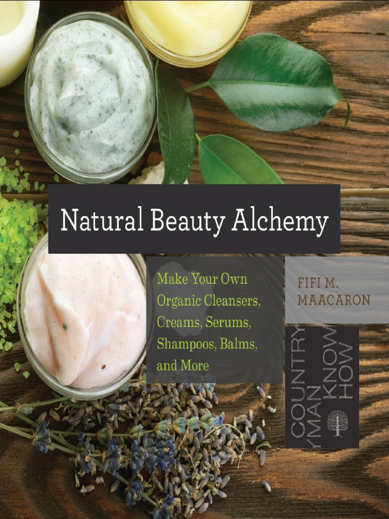 Natural Beauty Alchemy - Make Your Own Organic Cleansers, Creams ...