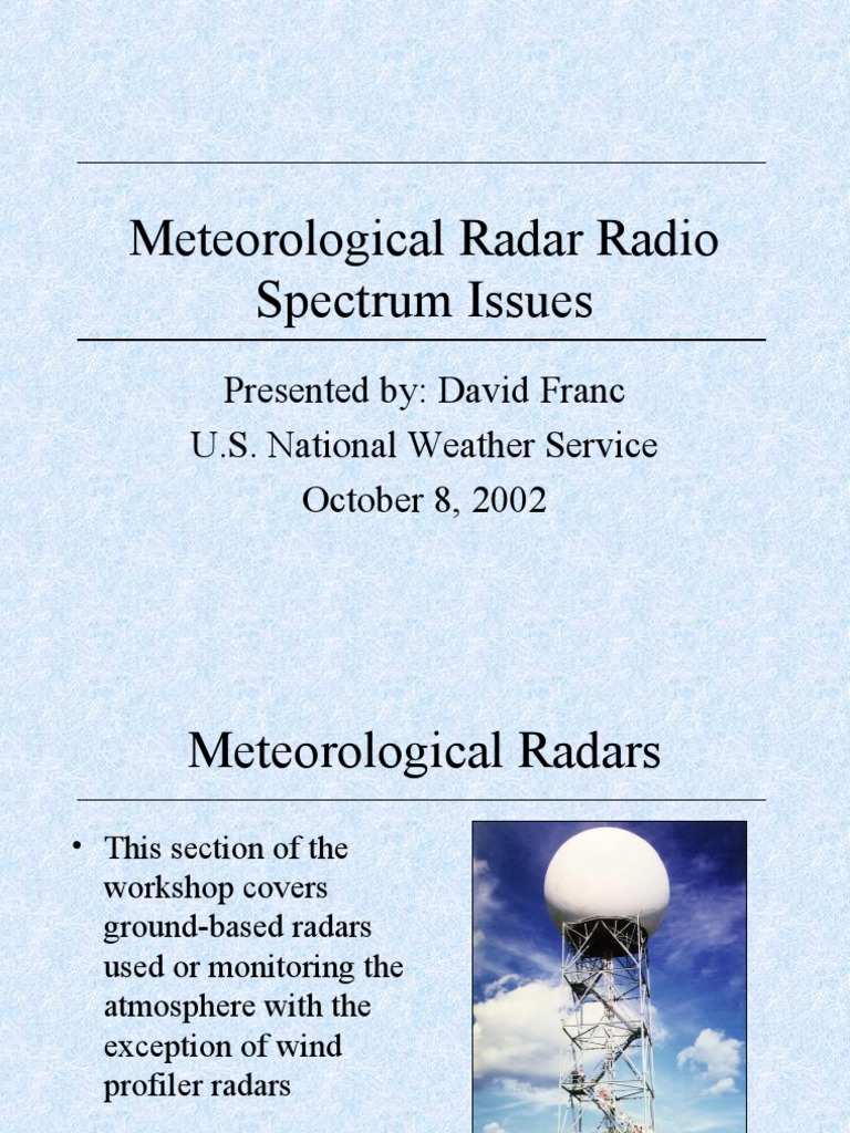 Meteorological Radar Radio Spectrum Issues: Presented By: David Franc U ...