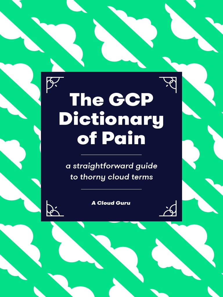 The GCP Dictionary of Pain: A Straightforward Guide To Thorny Cloud Terms | PDF | Cloud ...