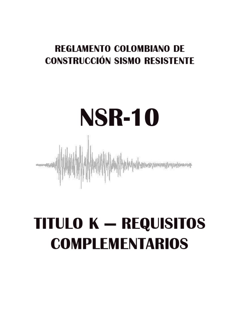 Reglamento Colombiano de Construcción Sismo Resistente NSR-10 Titulo K - Requisitos ...
