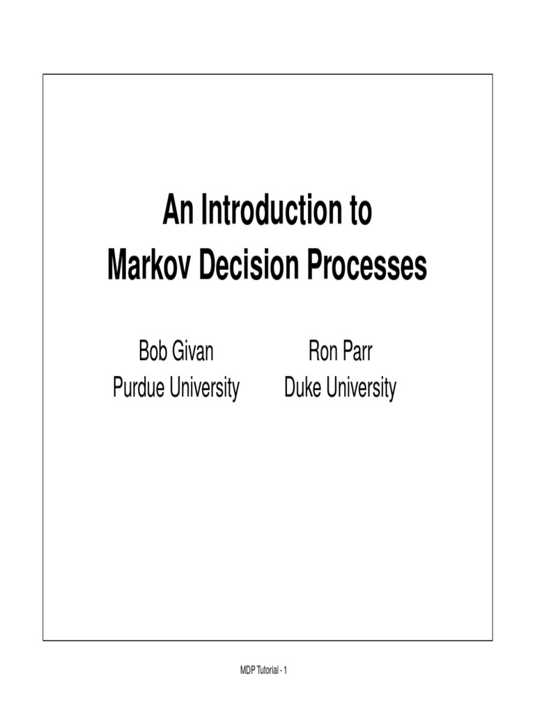 An Introduction To Markov Decision Processes: Bob Givan Ron Parr Purdue University Duke ...