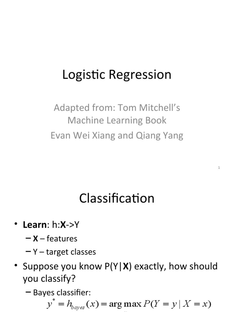 Logistic Regression: Adapted From: Tom Mitchell's Machine Learning Book Evan Wei Xiang and Qiang ...