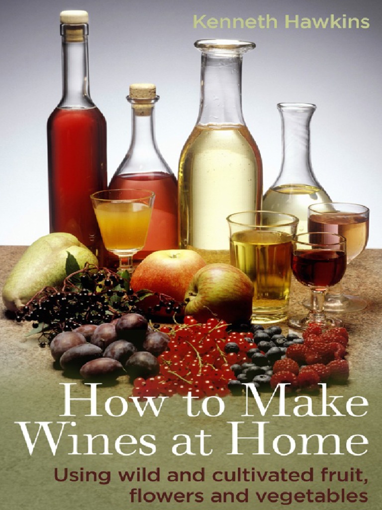 How To Make Wines at Home - Using Wild and Cultivated Fruit, Flowers ...