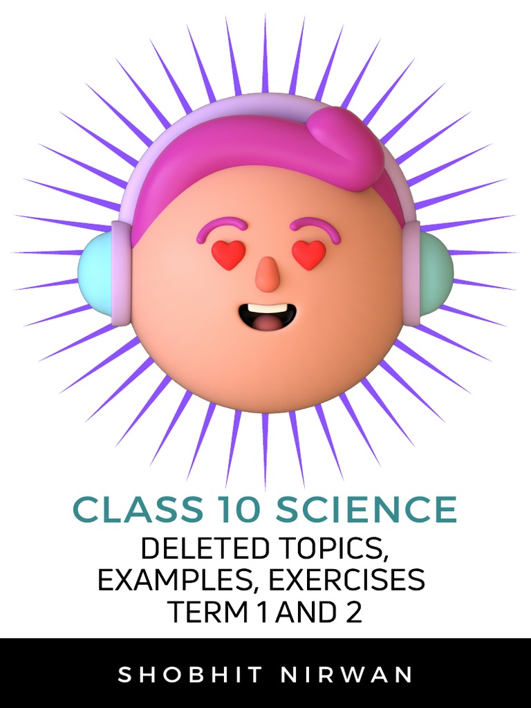Class 10 Science: Deleted Topics, Examples, Exercises Term 1 and 2 | PDF