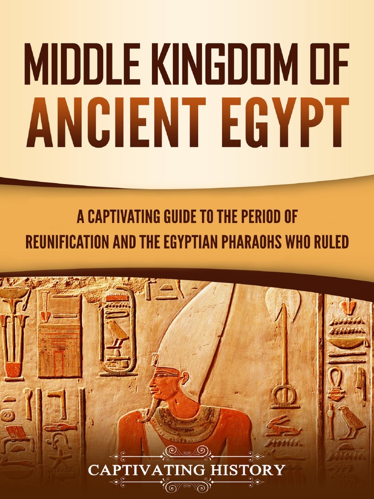 Middle Kingdom of Ancient Egypt - A Captivating Guide To The Period of ...