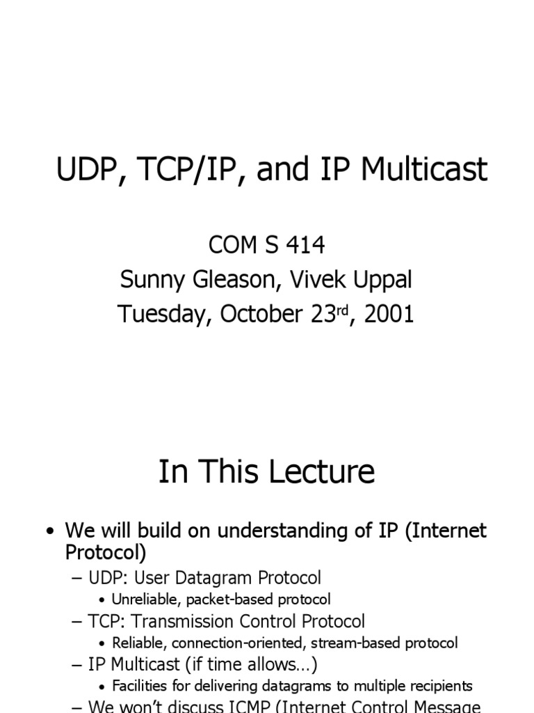 UDP, TCP/IP, and IP Multicast: COM S 414 Sunny Gleason, Vivek Uppal Tuesday, October 23, 2001 ...