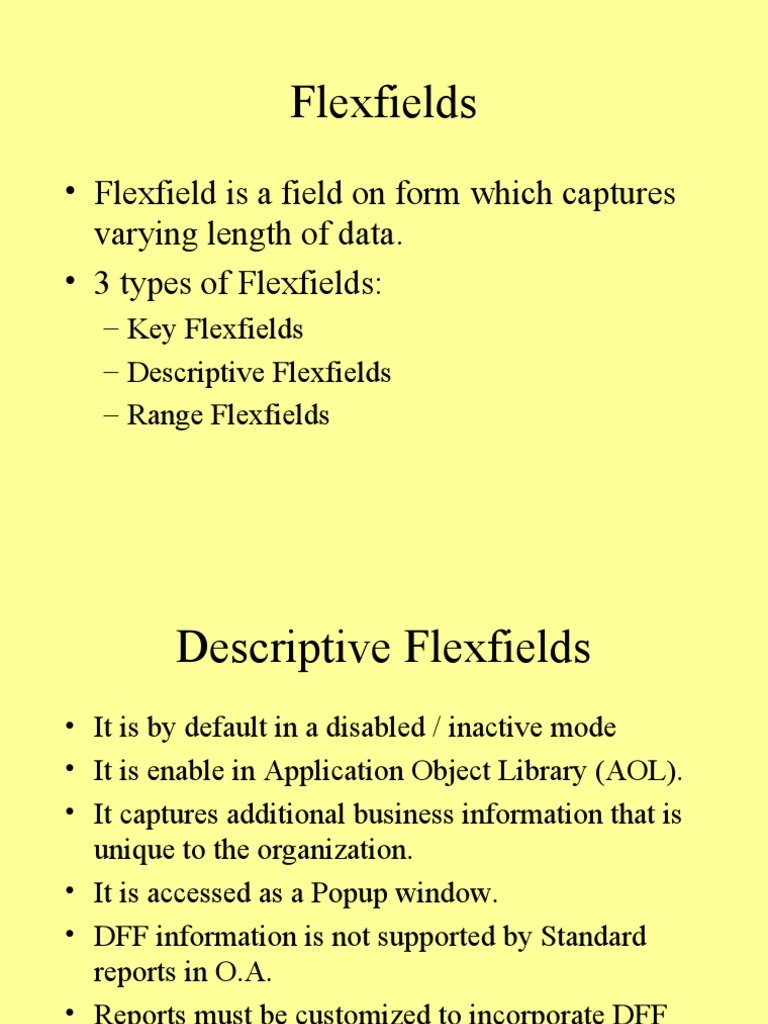 Flexfields: - Flexfield Is A Field On Form Which Captures Varying Length of Data. - 3 Types of ...