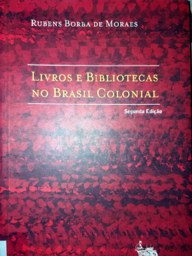 1MORAES, Rubens Borba De. Livros e Bibliotecas No Brasil Colonial | PDF