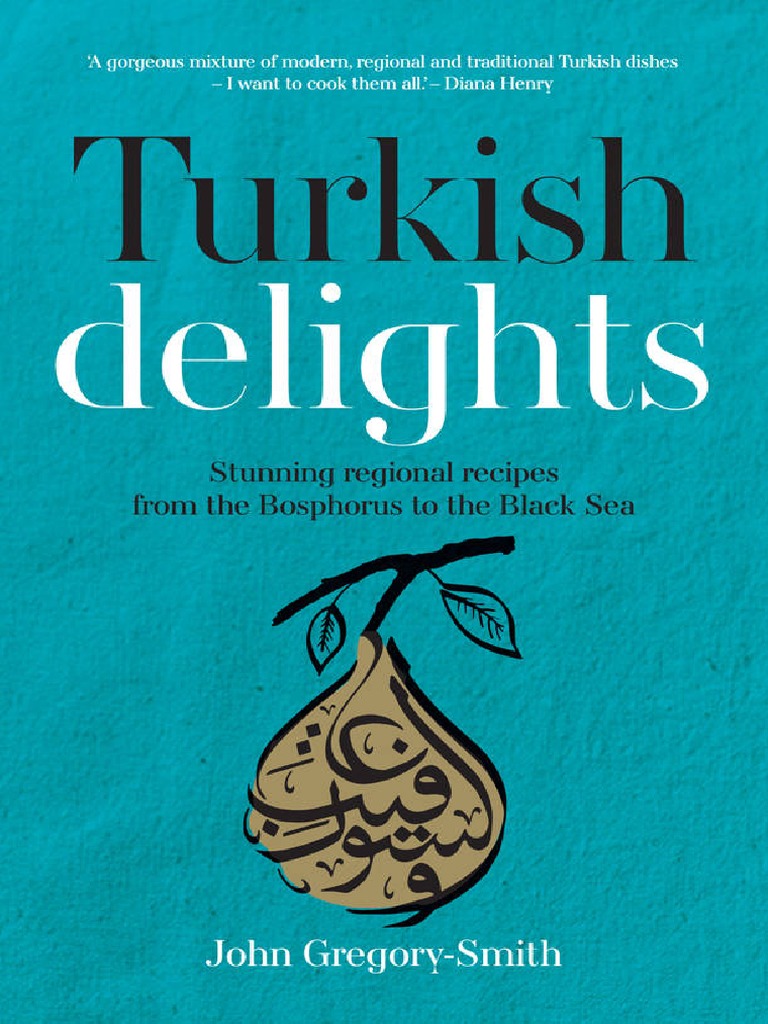 Turkish Delights Stunning Regional Recipes From The Bosphorus To The ...