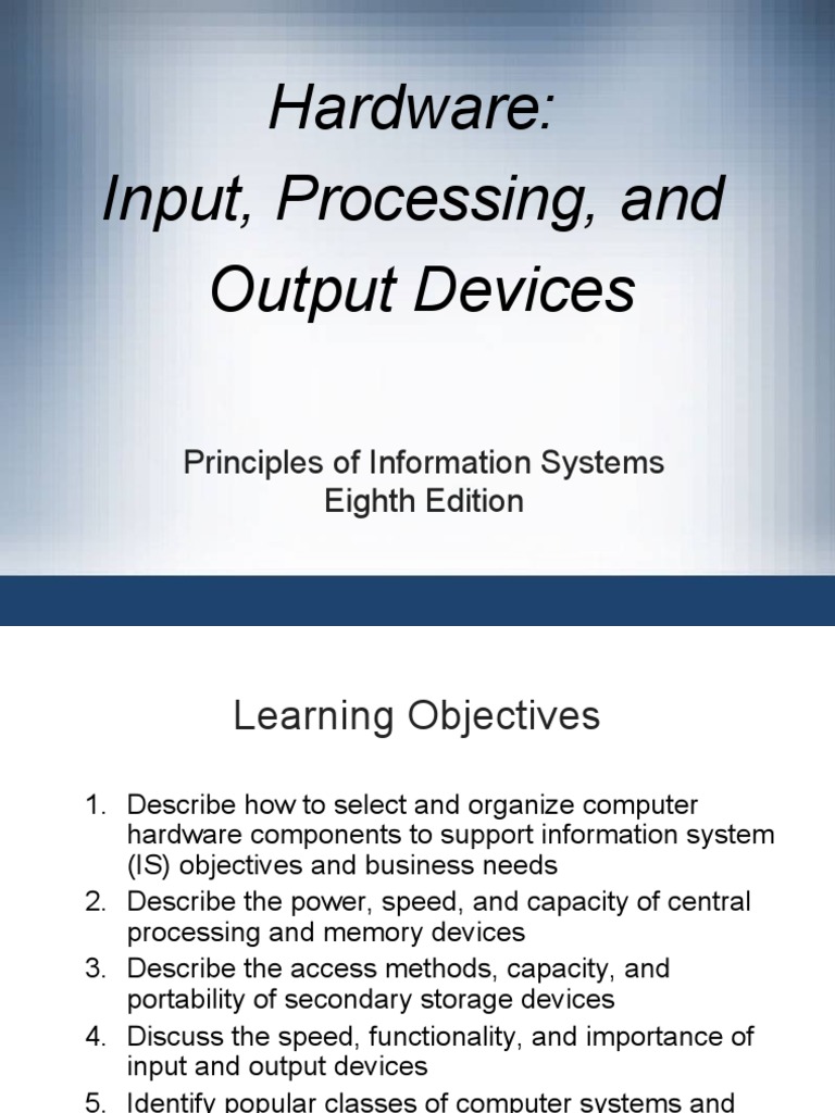 Hardware: Input, Processing, and Output Devices: Principles of Information Systems Eighth ...