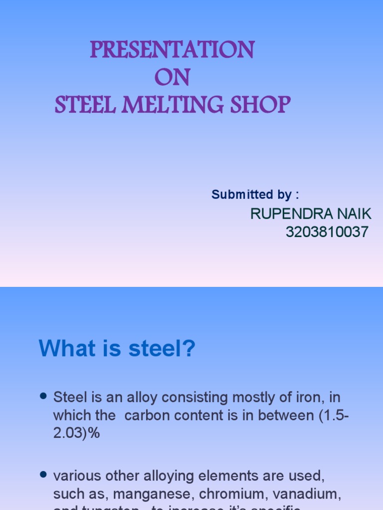 Presentation ON Steel Melting Shop: Rupendra Naik 3203810037 | PDF ...