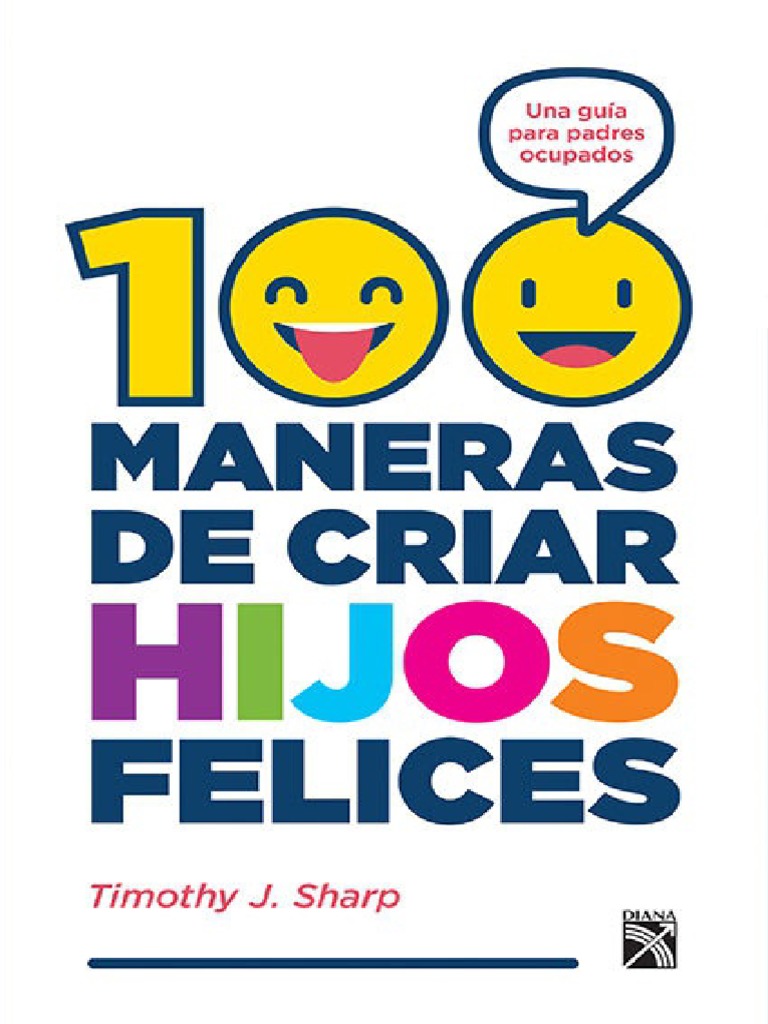 100 Maneras De Criar Hijos Felices Una Guía Para Padres Ocupados