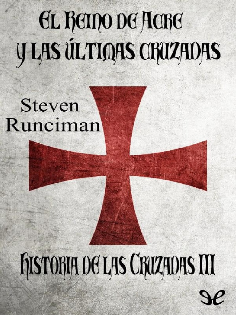 Steven RUNCIMAN Historia de Las Cruzadas III El Reino de Acre 319 Pag ...