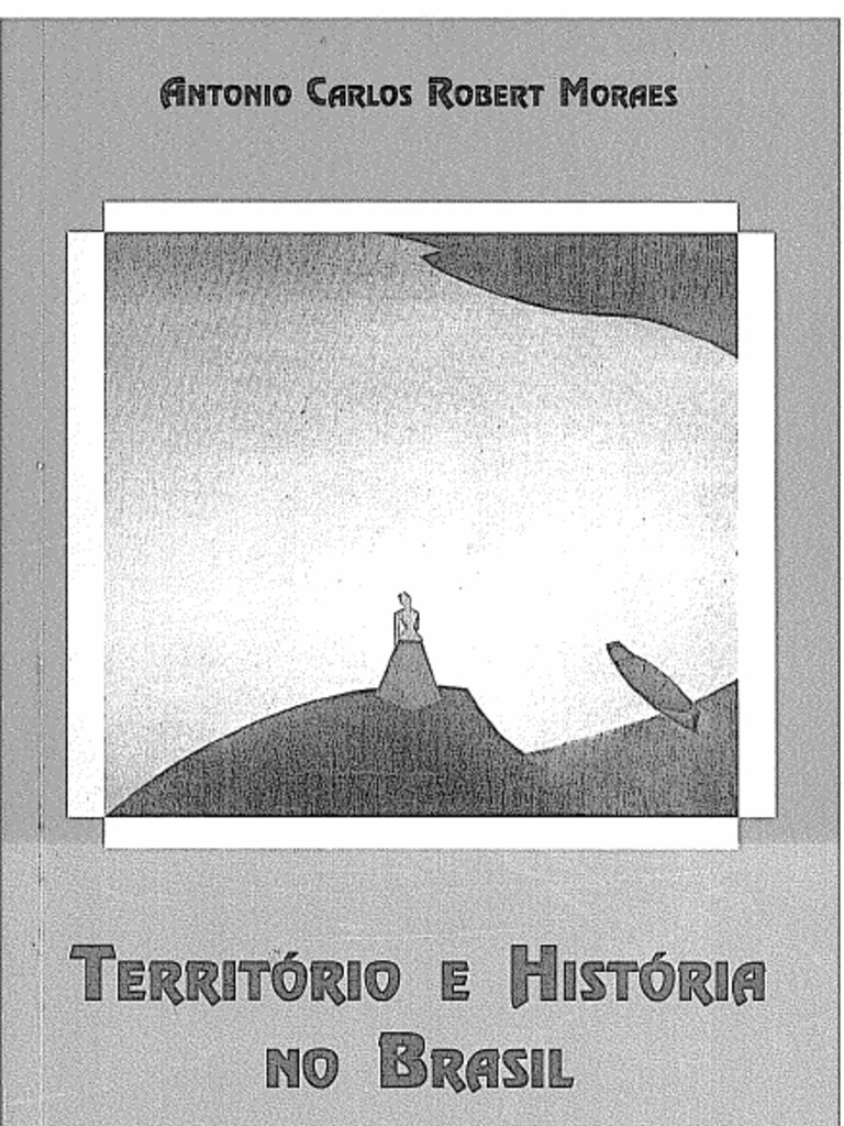 Antônio Carlos Robert Moraes - Território e História No Brasil ...