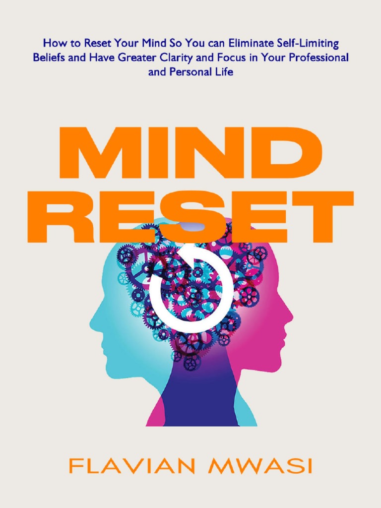 Mind Reset: How To Reset Your Mind So You Can Eliminate Self-Limiting ...