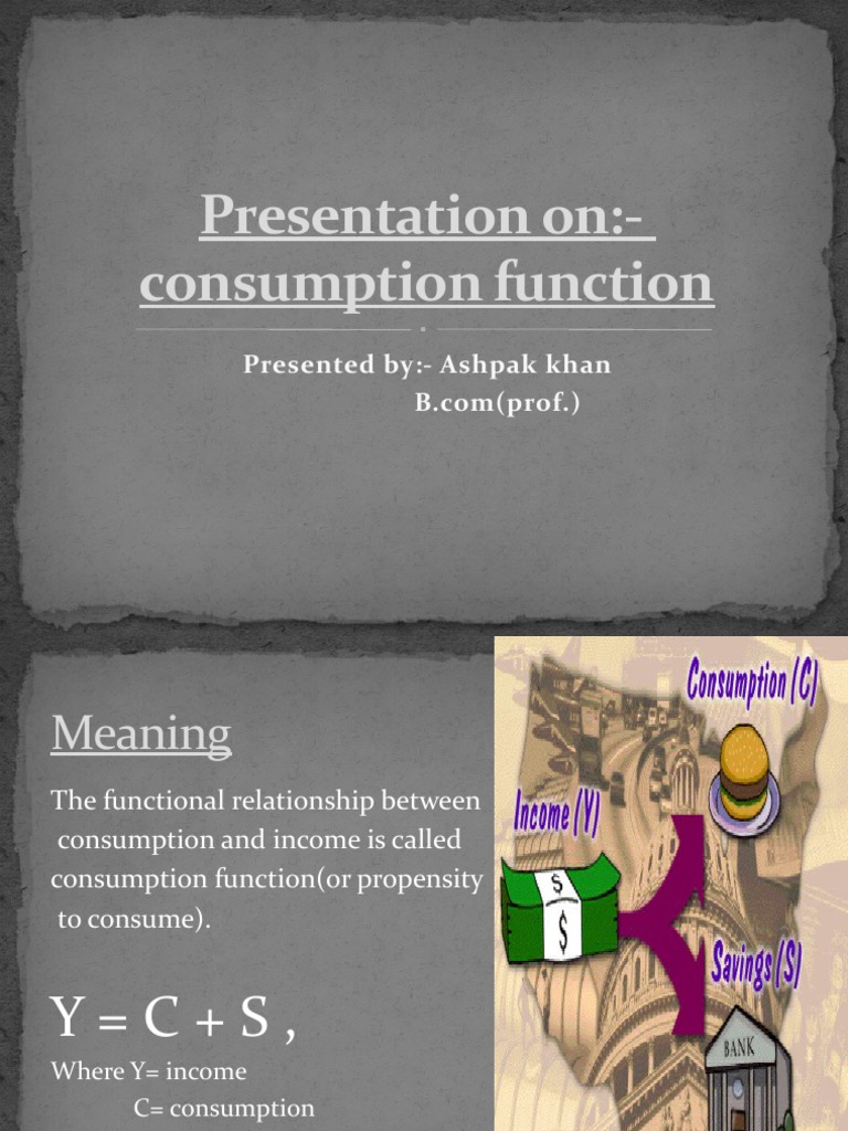 Presentation On:-Consumption Function: Presented By: - Ashpak Khan ...