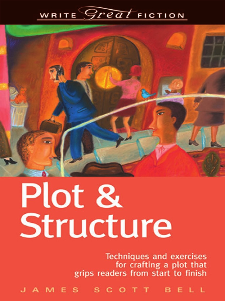 Plot & Structure - Techniques and Exercises For Crafting A Plot That Grips Readers From Start To ...