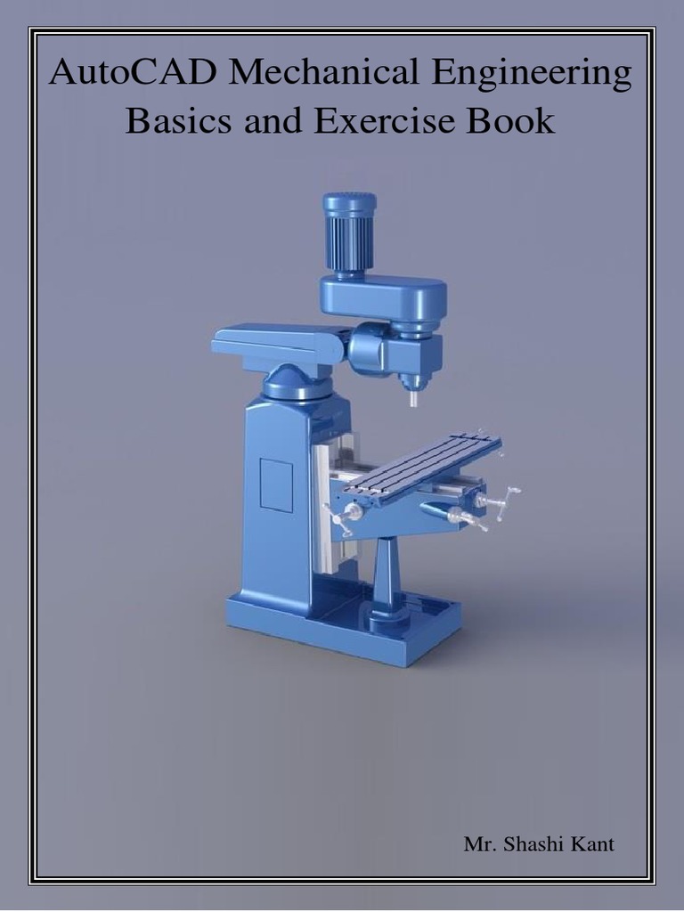 Autocad Mechanical Engineering Basics and Exercise Book: Mr. Shashi ...