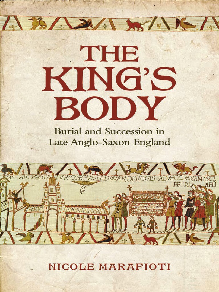 The King's Body - Burial and Succession in Late Anglo-Saxon England ...