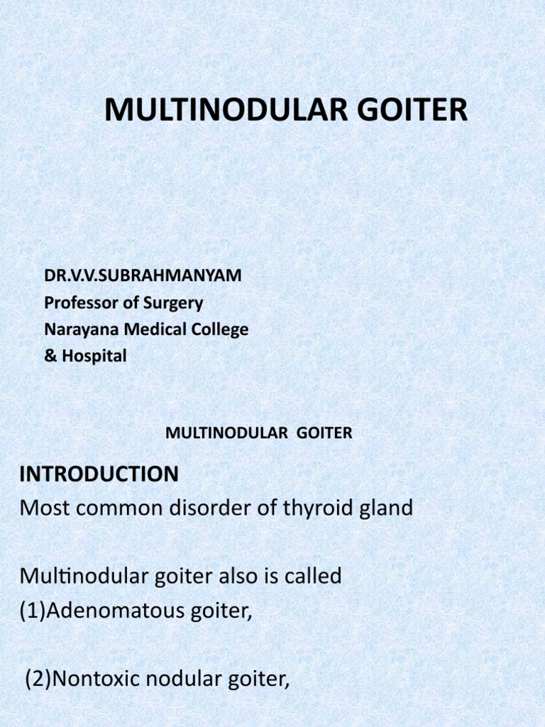 Multinodular Goiter: Dr.V.V.Subrahmanyam Professor of Surgery Narayana ...