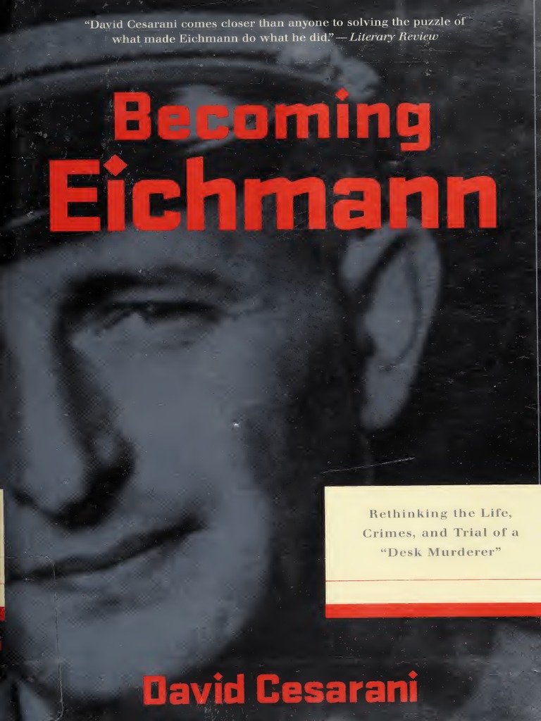 David Cesarani - Becoming Eichmann - Rethinking The Life, Crimes, and ...