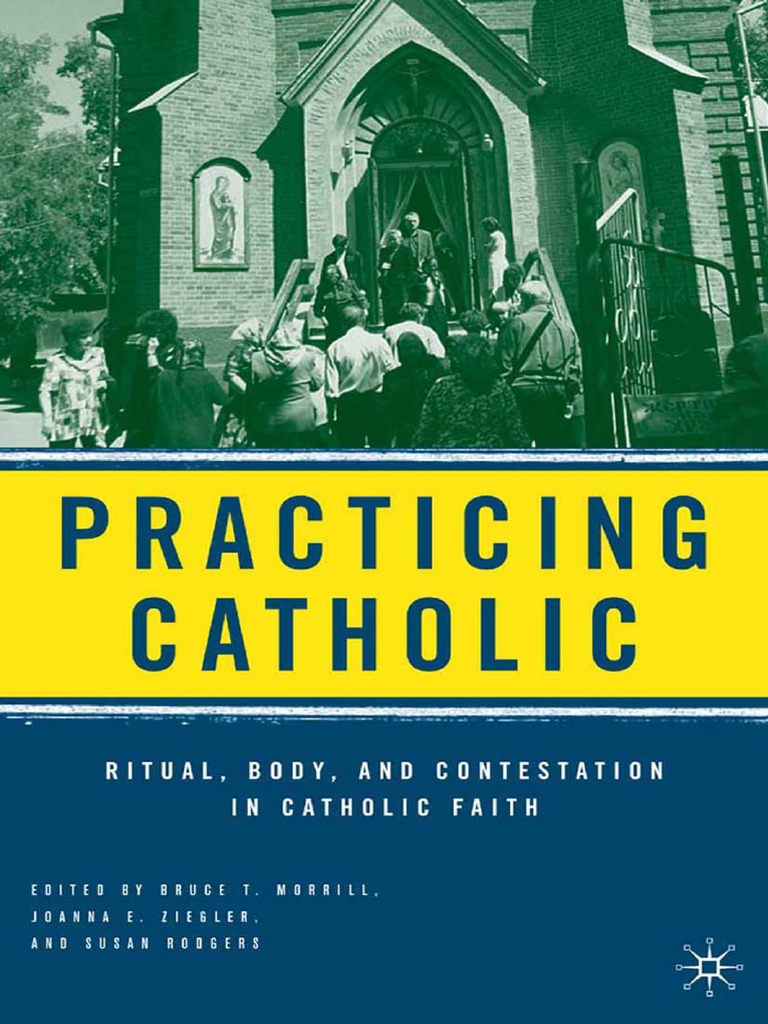 Practicing Catholic - Ritual, Body, and Contestation in Catholic Faith ...