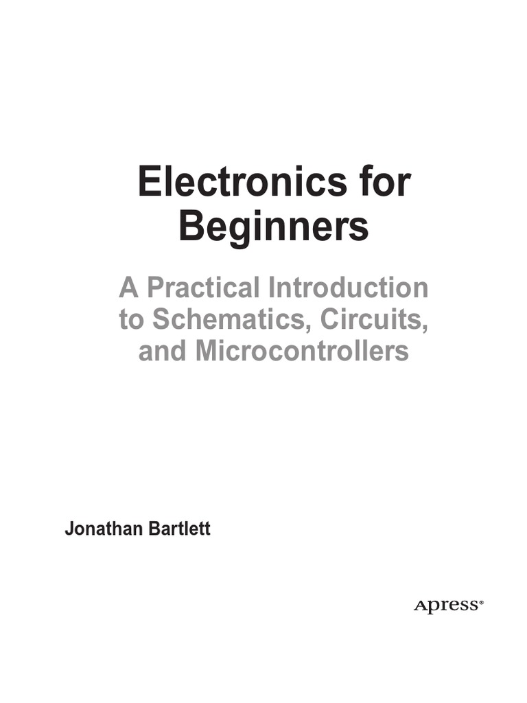 Electronics For Beginners: A Practical Introduction To Schematics, Circuits, and ...