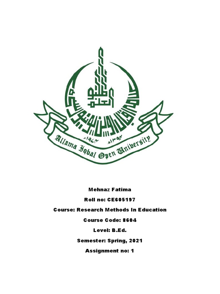 Mehnaz Fatima Roll No: CE605197 Course: Research Methods in Education Course Code: 8604 Level: B ...