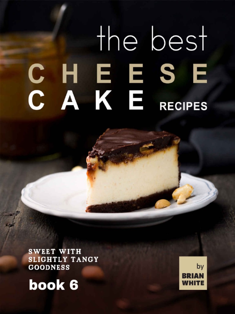 The Best Cheesecake Recipes - Book 6 Sweet With Slightly Tangy Goodness ...