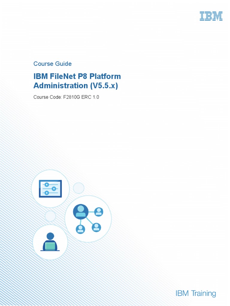IBM FileNet P8 Platform Administration (V5.5.x) - F2810GCourse - Guide ...